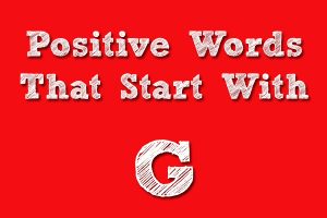 75+ Super Positive Words That Start With G (and Meanings) - Things That ...