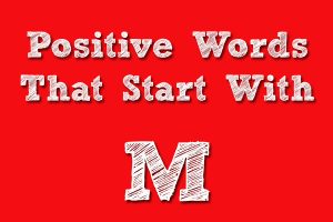 90+ Super Positive Words That Starts With M (and Meanings) - Things ...