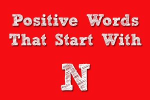 70+Super Positive Words That Starts With N! (and Meanings) - Things ...
