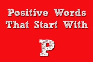 150+ Super Positive Words That Starts With P (and Meanings) - Things ...