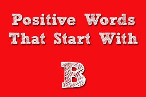 100+ Super Positive Words That Start With B (and Meanings) - Things ...